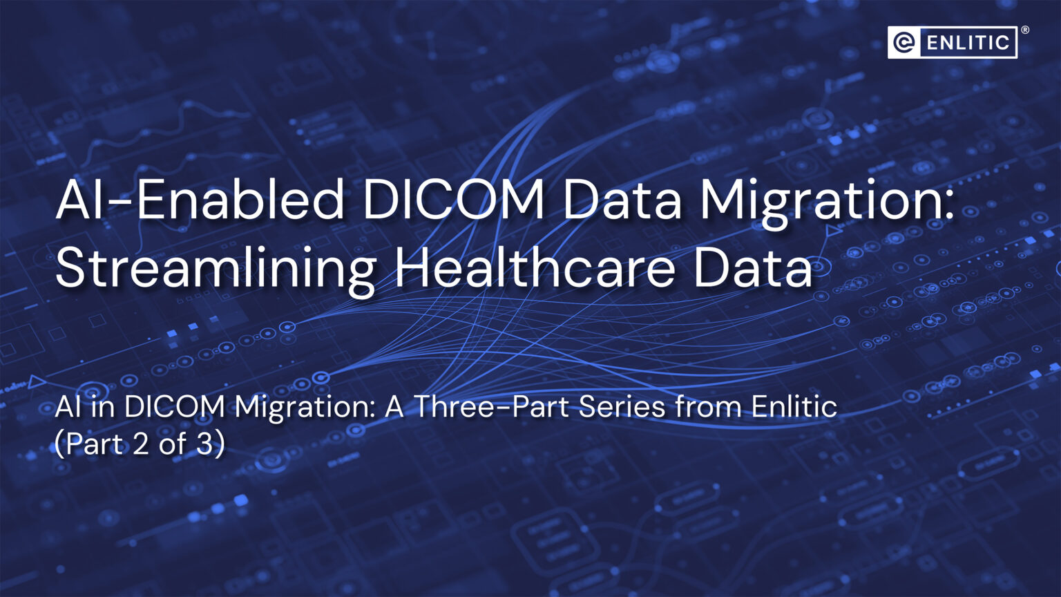 AI-Enabled DICOM Data Migration: Streamlining Healthcare Data - Enlitic